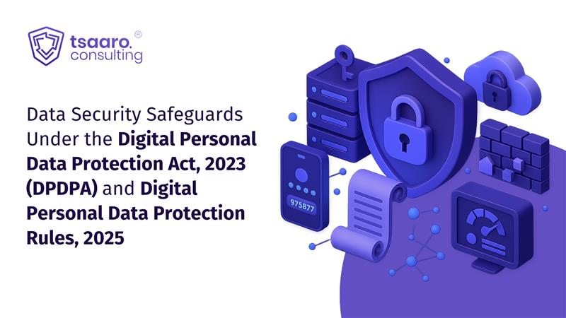 Data Security Safeguards Under the Digital Personal Data Protection Act, 2023 (DPDPA) and ...