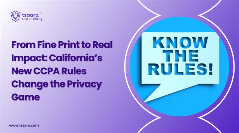 From Fine Print to Real Impact: California’s New CCPA Rules Change the ...